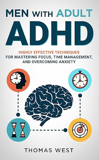 Men with Adult ADHD: Highly Effective Techniques for Mastering Focus ...